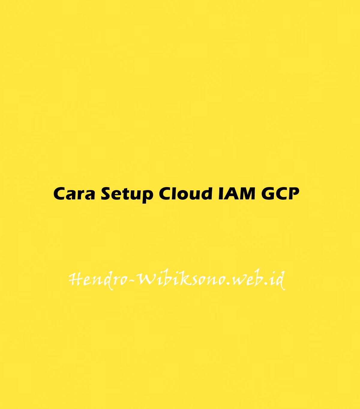 Cara Setup Identity And Access Management (IAM) GCP