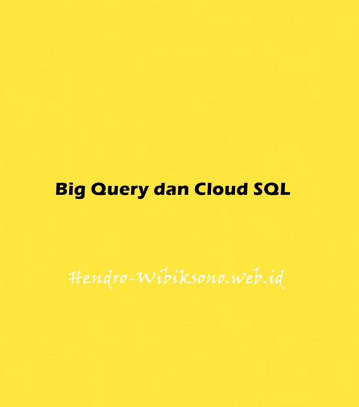 Big Query Dan Cloud SQL