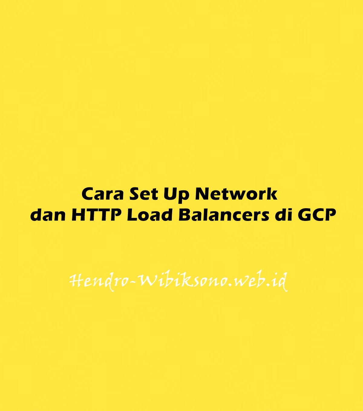 Cara Set Up Network Dan HTTP Load Balancers Di GCP