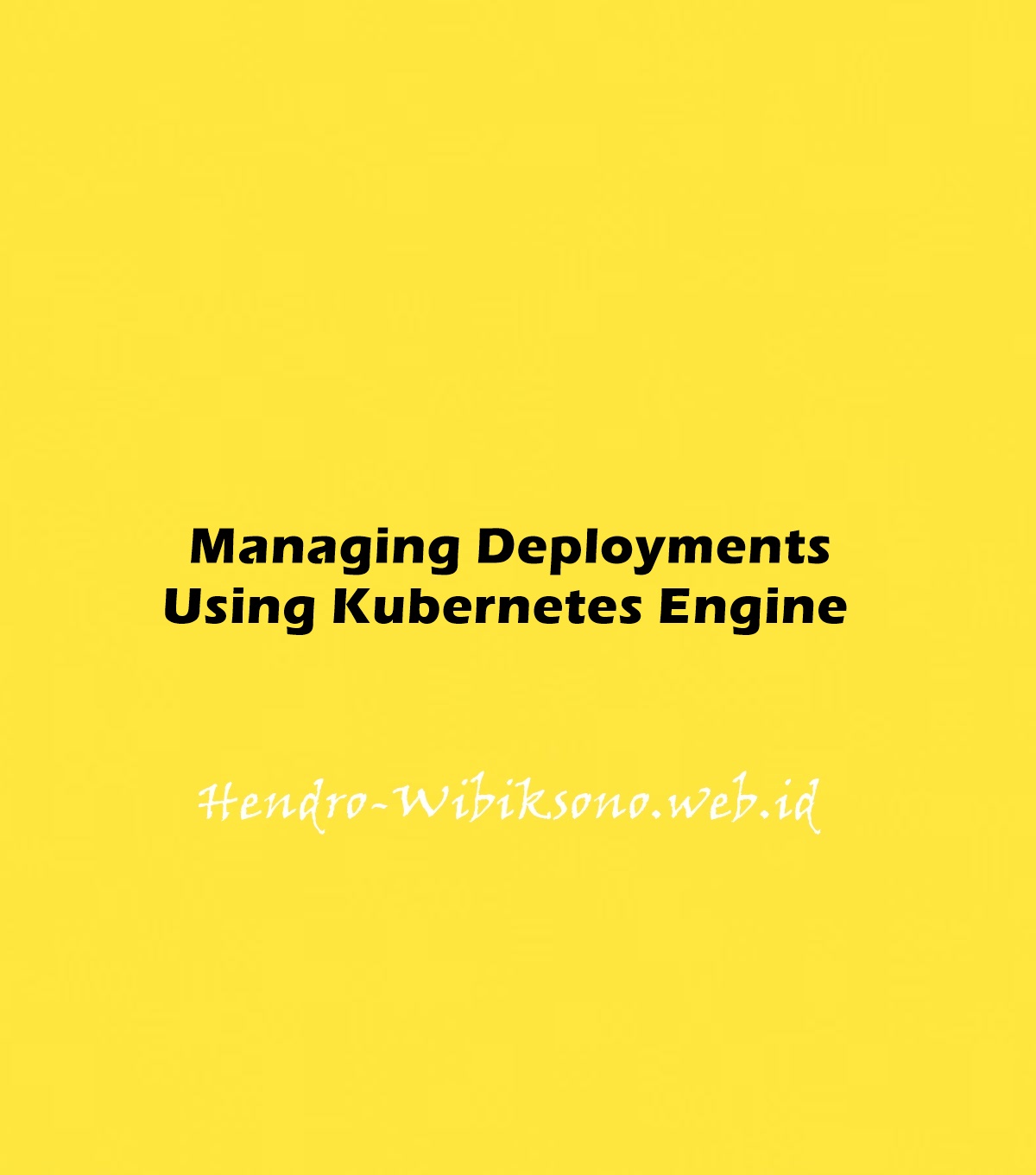 Managing Deployments Using Kubernetes Engine