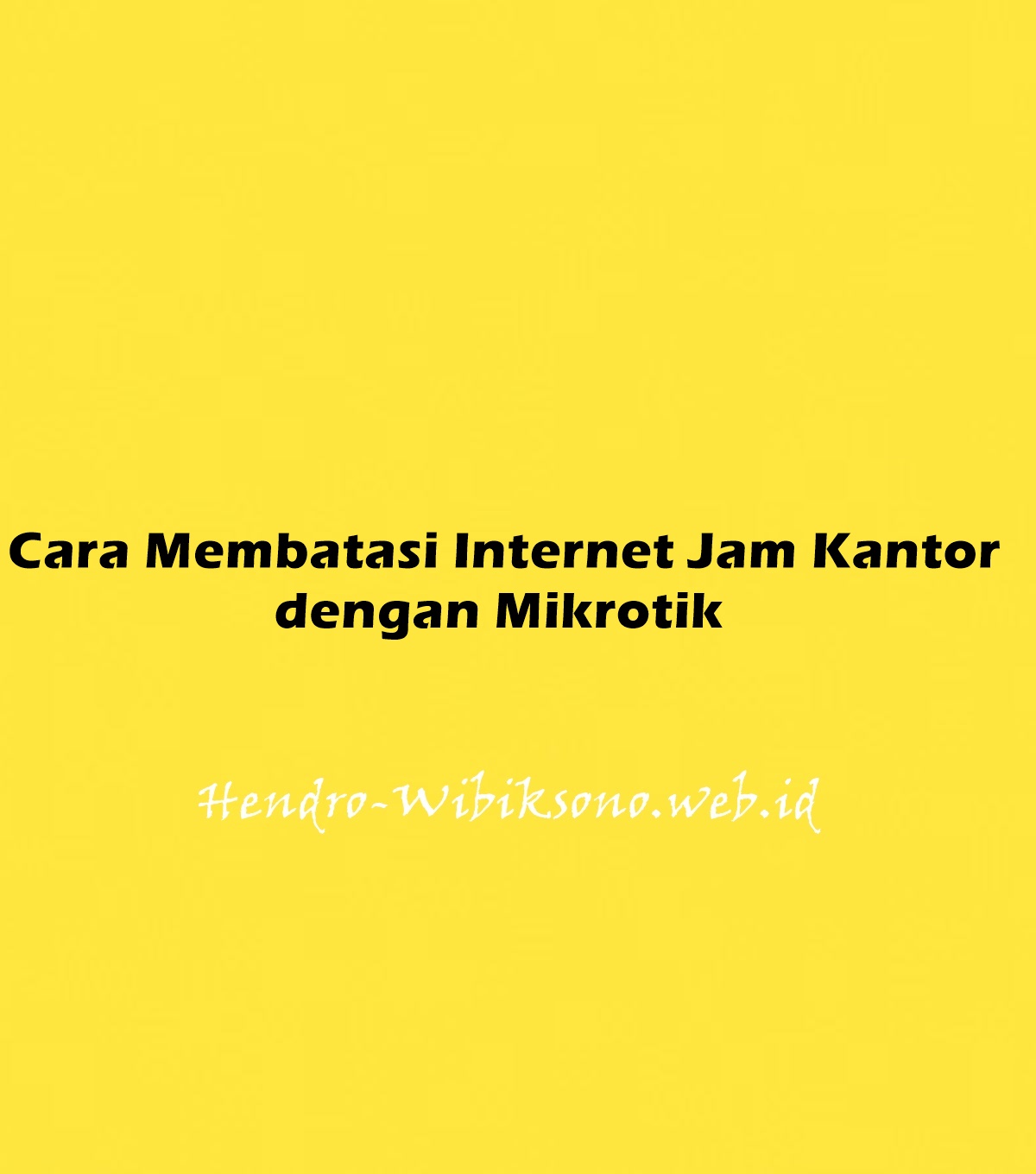 Cara Membatasi Internet Jam Kantor Dengan Mikrotik