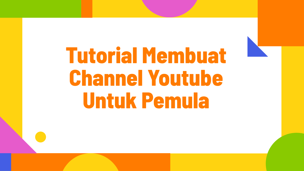 Cara Membuat Channel Youtube Untuk Pemula