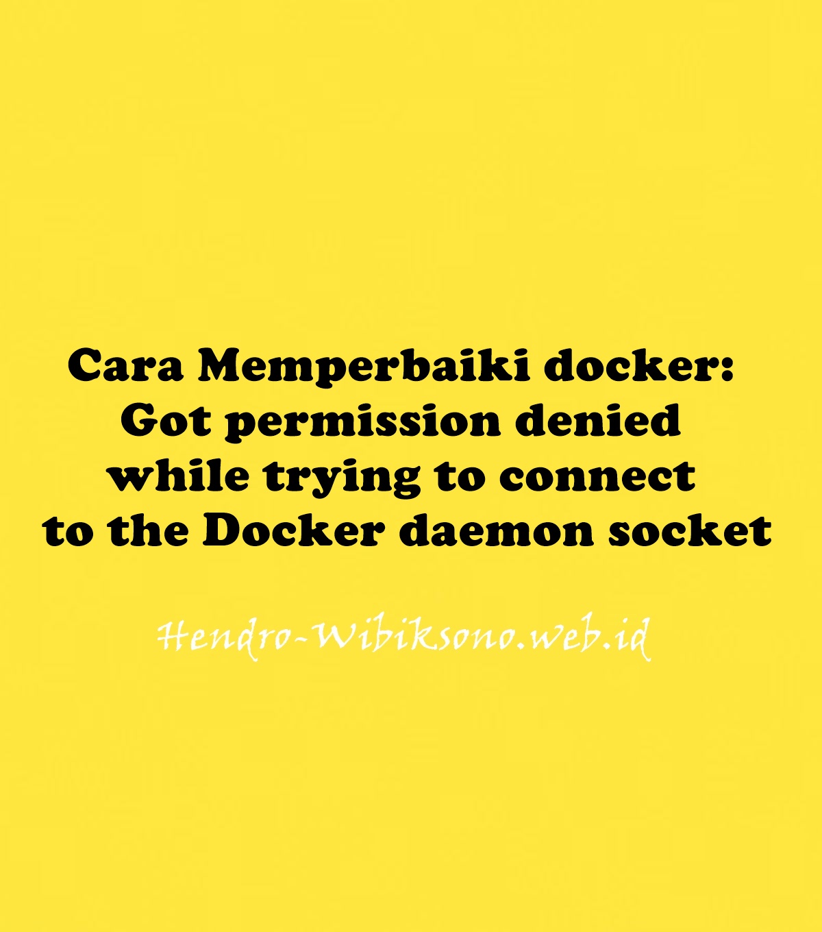 Cara Memperbaiki Docker Got Permission Denied While Trying To Connect To The Docker Daemon Socket