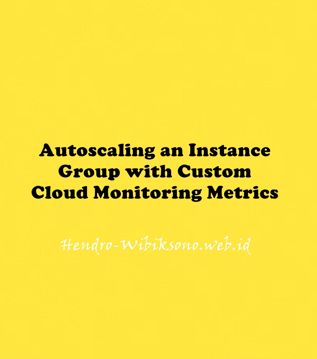 Autoscaling An Instance Group With Custom Cloud Monitoring Metrics 