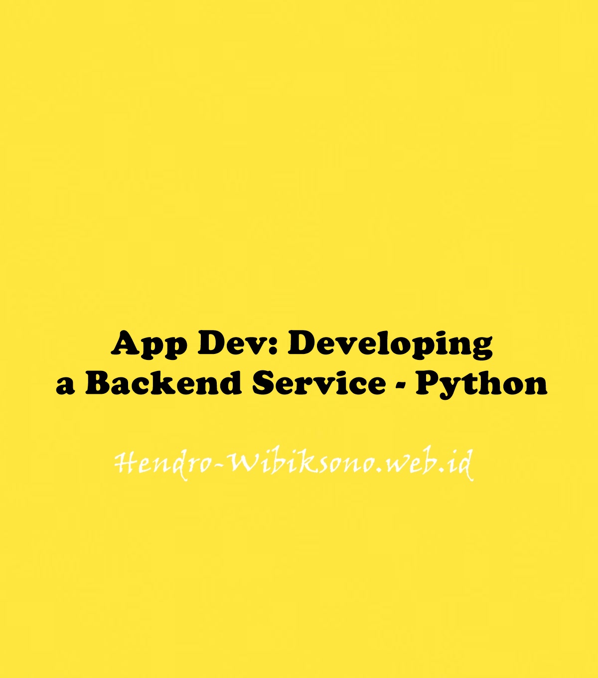 App Dev: Developing A Backend Service - Python App Dev: Developing A Backend Service - Python