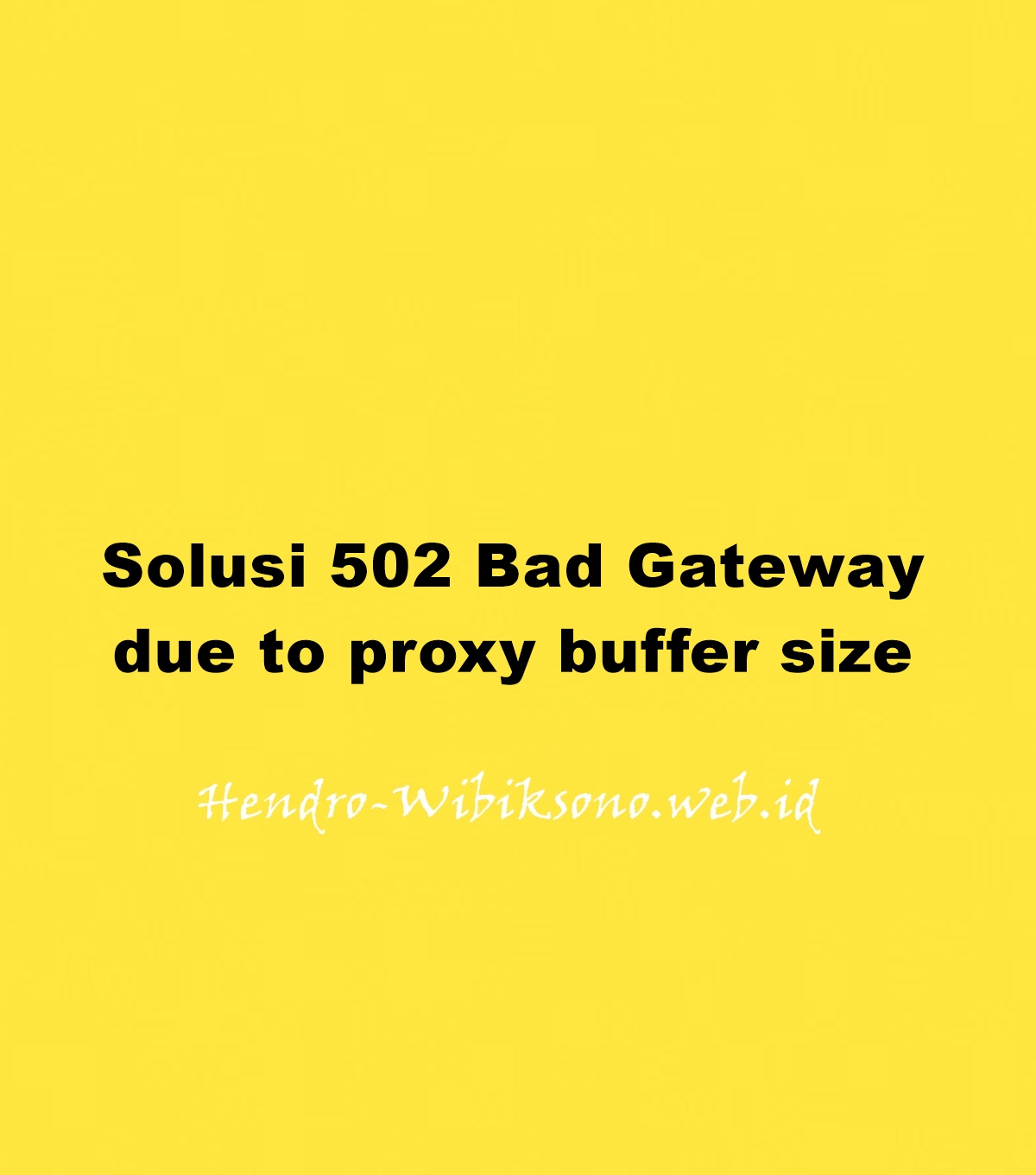 Solusi 502 Bad Gateway Due To Proxy Buffer Size Solusi 502 Bad Gateway Due To Proxy Buffer Size