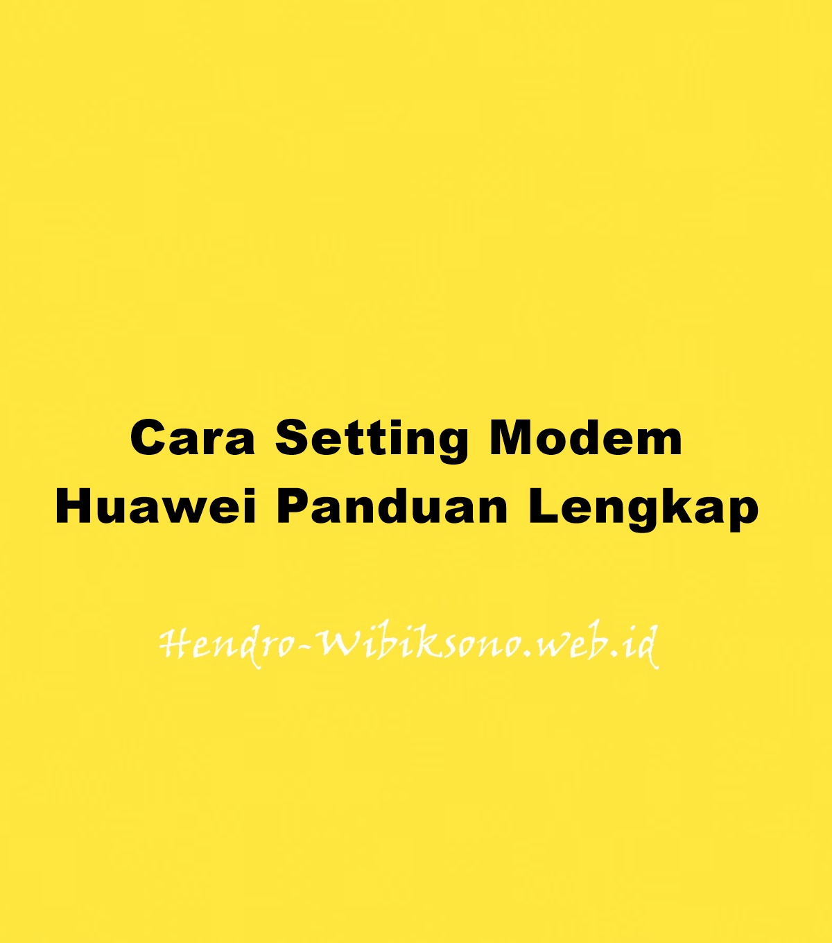 Cara Setting Modem Huawei Panduan Lengkap