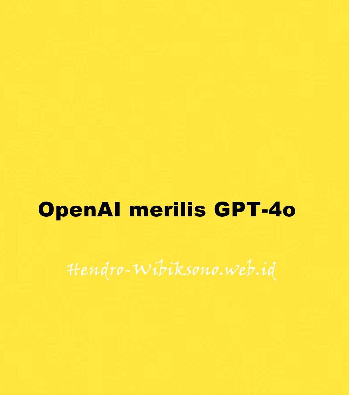 OpenAI Merilis GPT-4o, Performa Lebih Cepat Dan Gratis Untuk Semua Pengguna ChatGPT